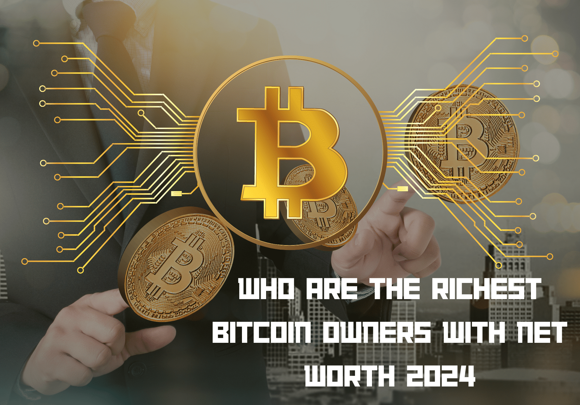 Who Are The Richest Bitcoin Owners With Net Worth 2024