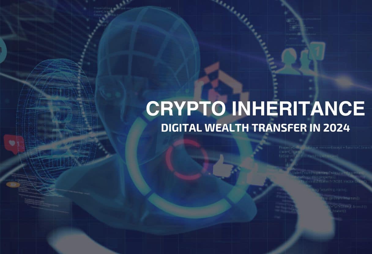 Crypto Inheritance: Digital Wealth Transfer in 2024